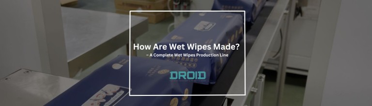 How Are Wet Wipes Made? – A Complete Wet Wipes Manufacturing Process ...