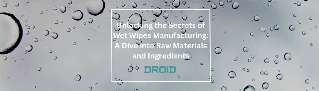 Unlocking the Secrets of Wet Wipes Manufacturing: A Dive into Raw ...