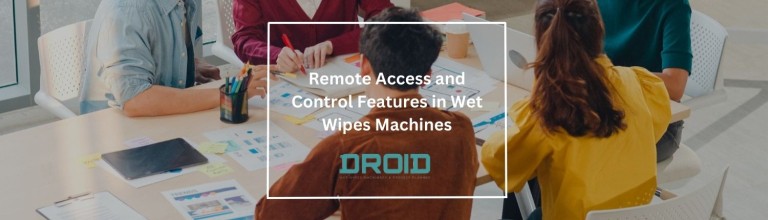Remote Access and Control Features in Wet Wipes Machines | DROID