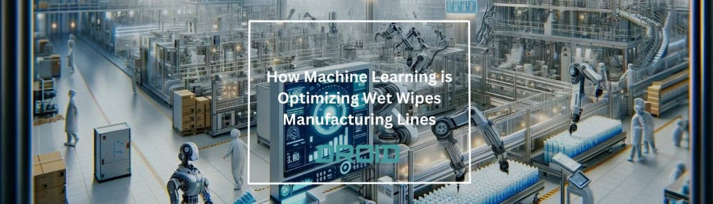 How Machine Learning is Optimizing Wet Wipes Manufacturing Lines | DROID