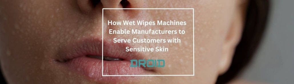 How Wet Wipes Machines Enable Manufacturers to Serve Customers with ...